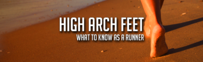 High Arch Feet: What to Know as a Runner